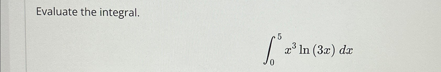 Solved Evaluate the integral.∫05x3ln(3x)dx | Chegg.com