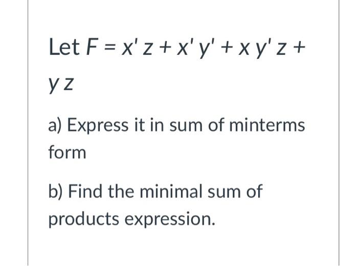 Solved Let F = x' z + x'y' + xy' z + yz a) Express it in sum | Chegg.com