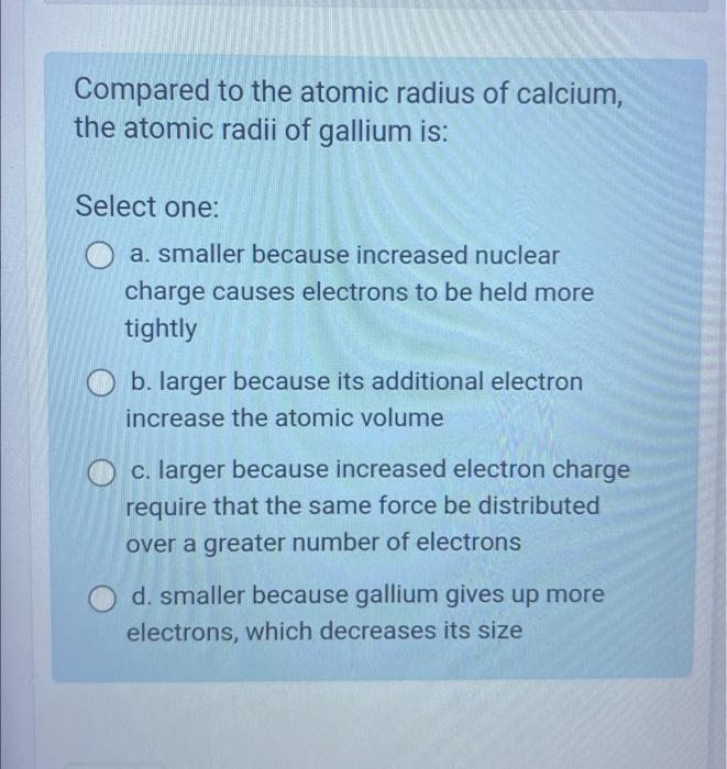 Solved Compared to the atomic radius of calcium, the atomic | Chegg.com