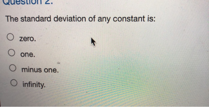 Solved The standard deviation of any constant is: O zero. O | Chegg.com