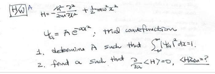 Solved H/ωAAH=−2mℏ2∂x2∂2+21mω2x2 ψa=Ae−ax2; trial | Chegg.com
