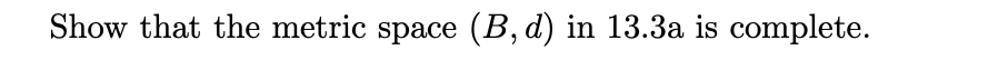 Show that the metric space (B,d) ﻿in 13.3a ﻿is | Chegg.com