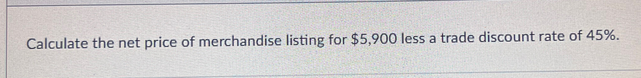 Solved Calculate the net price of merchandise listing for | Chegg.com