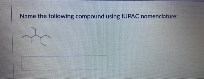 Solved Name the following compound using IUPAC nomenclature: | Chegg.com