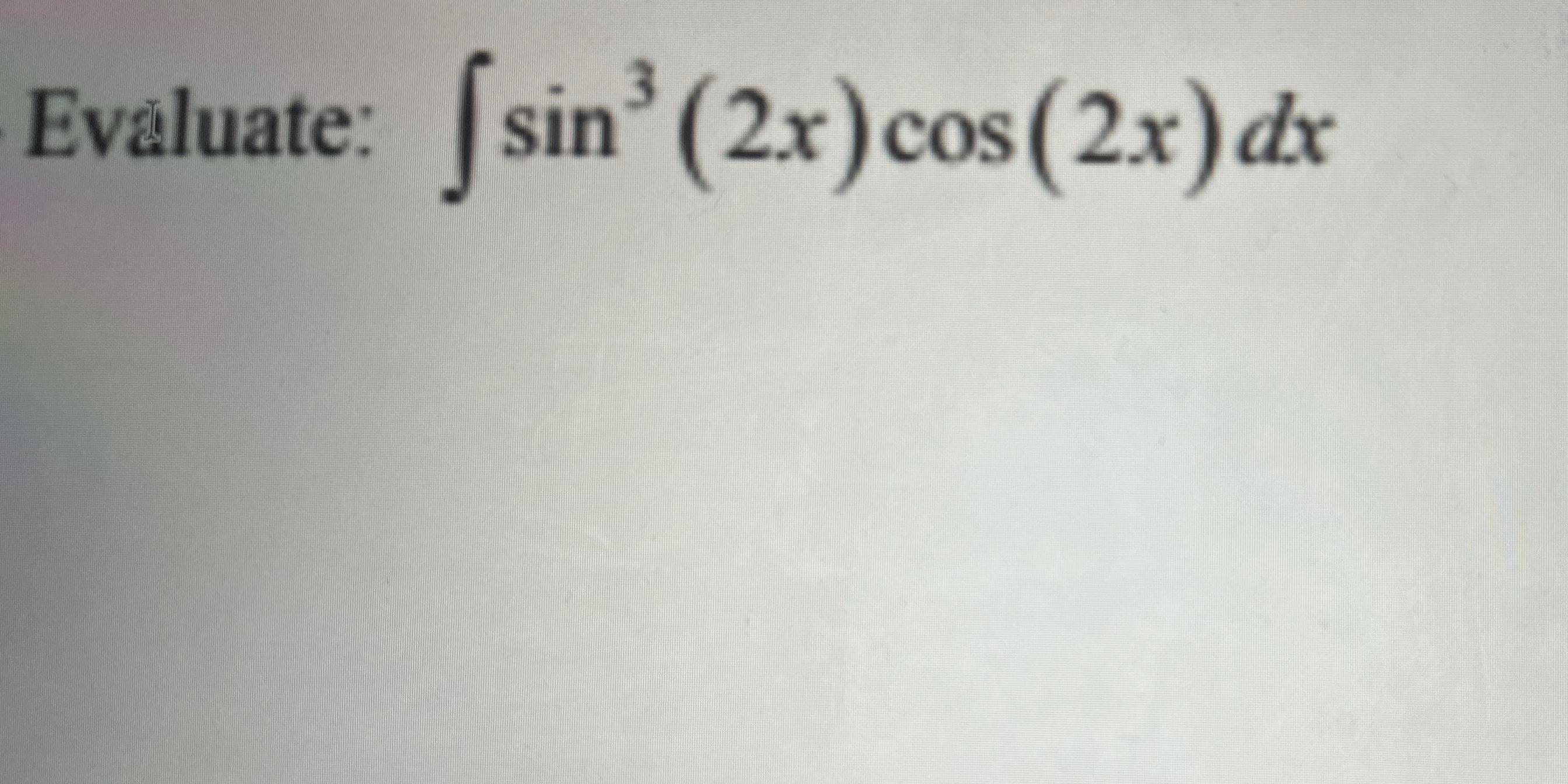 Solved Evaluate: ∫﻿﻿sin3(2x)cos(2x)dx | Chegg.com