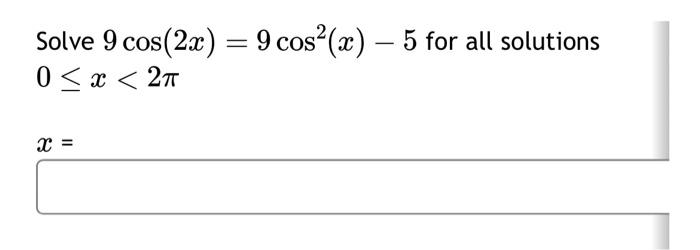Solved Solve 9cos(2x)=9cos2(x)−5 for all solutions 0≤x