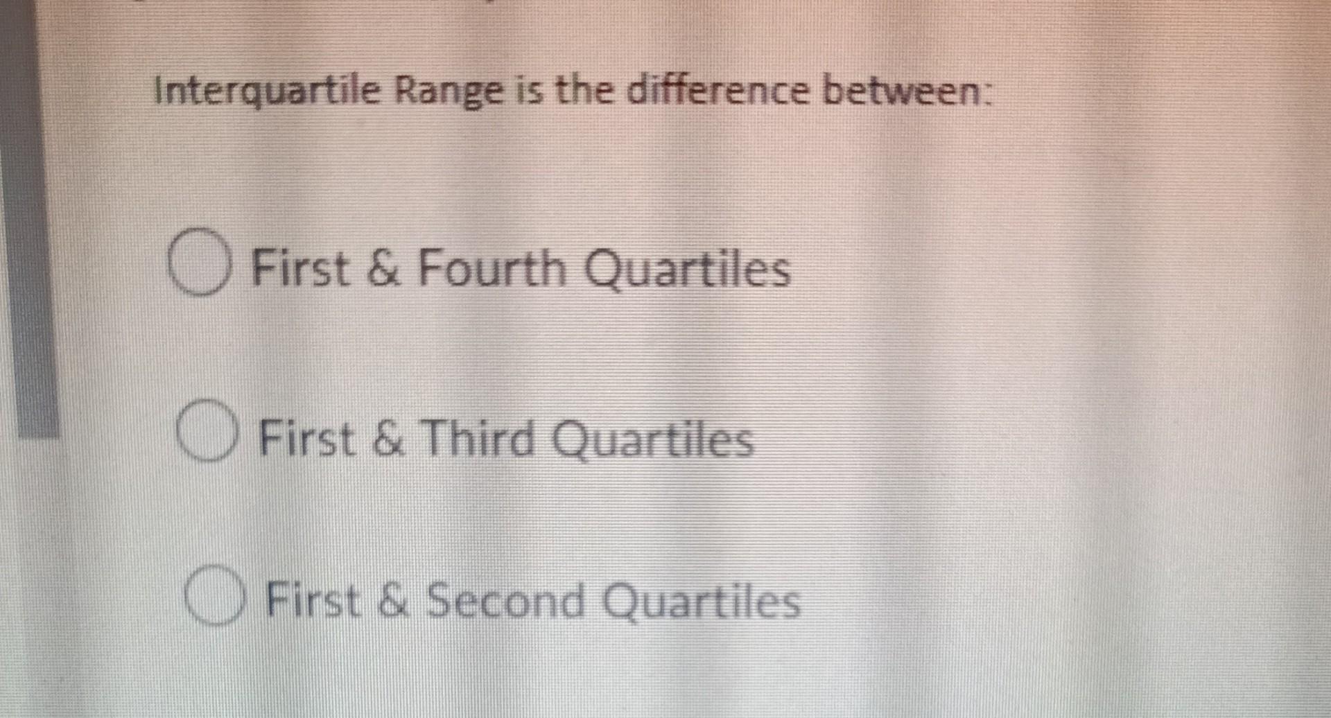 Solved Interquartile Range is the difference between: First | Chegg.com