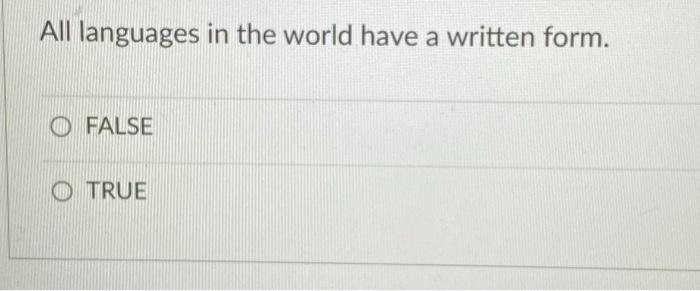 Solved All languages in the world have a written form. O | Chegg.com