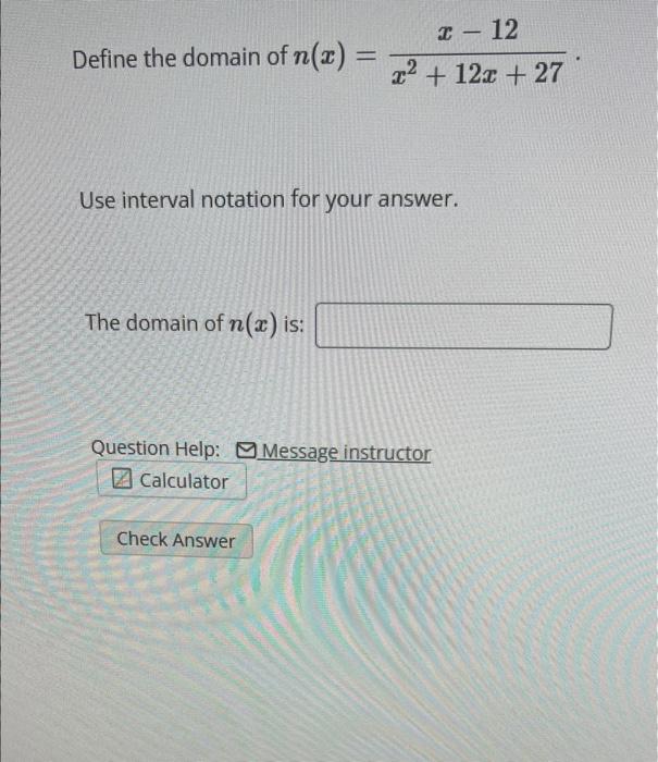 Solved Define the domain of n(x)=x2+12x+27x−12 Use interval | Chegg.com