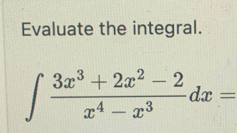 Solved Evaluate the integral.∫﻿﻿3x3+2x2-2x4-x3dx= | Chegg.com