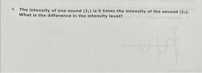 Solved 4. The intensity of one sound (I1) is 5 times the | Chegg.com