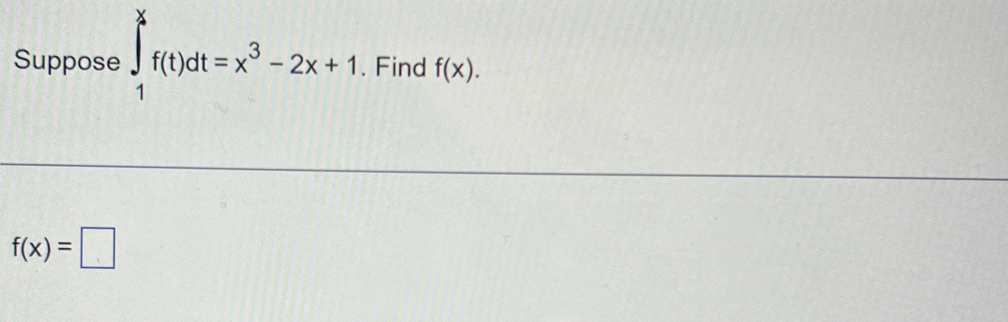 Solved Suppose ∫1xf(t)dt=x3-2x+1. ﻿Find f(x)f(x)= | Chegg.com