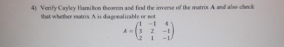 Solved Verify Cayley Hamilton theorem and find the inverse | Chegg.com