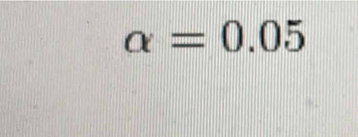 Solved α=0.05 | Chegg.com