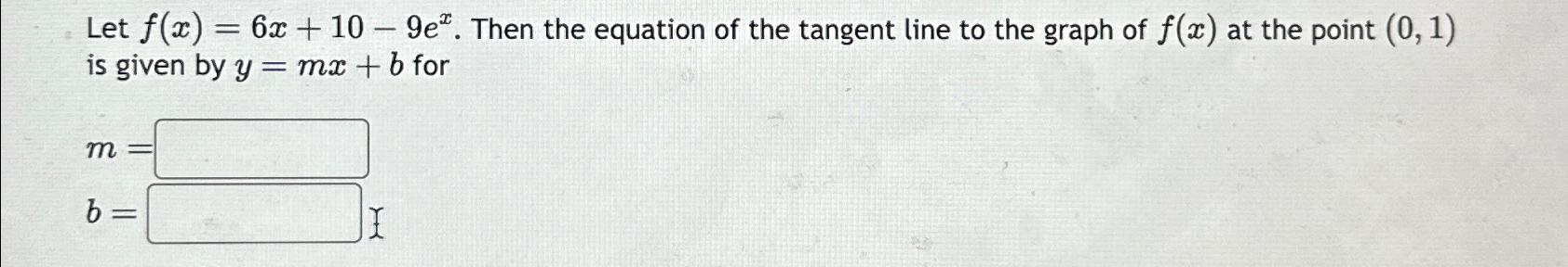 Solved Let f(x)=6x+10-9ex. ﻿Then the equation of the tangent | Chegg.com