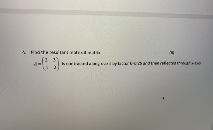 Solved (6) 4. Find the resultant matrix if matrix '23 A= is | Chegg.com
