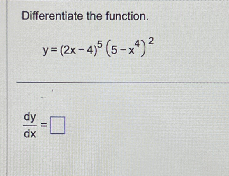 Solved Differentiate the function.y=(2x-4)5(5-x4)2dydx= | Chegg.com