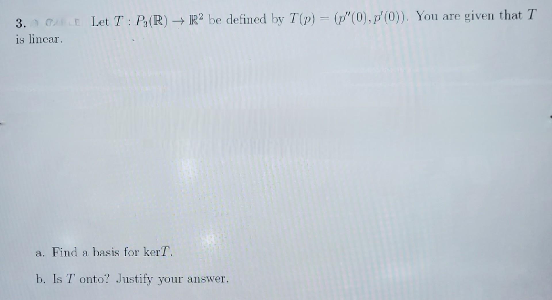 Solved 3. 0 Let T:P3(R)→R2 be defined by | Chegg.com