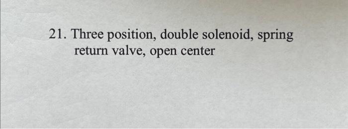 Solved 21. Three position, double solenoid, spring return | Chegg.com