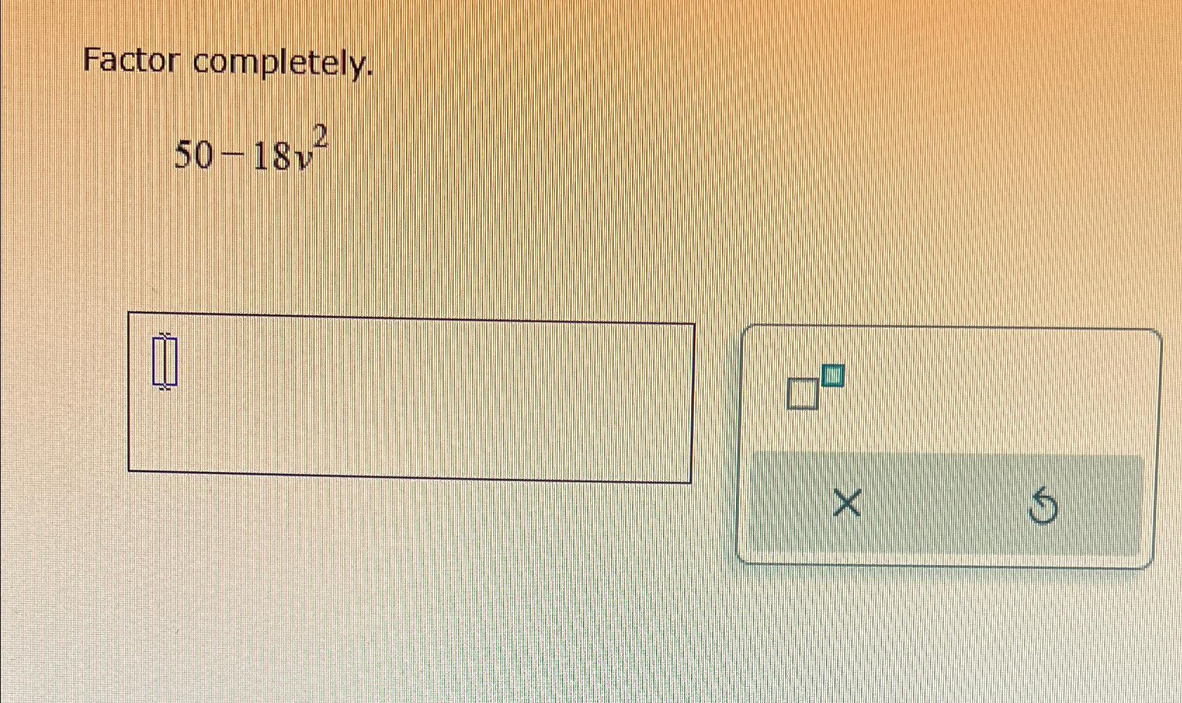 Solved Factor completely.50-18v2 | Chegg.com