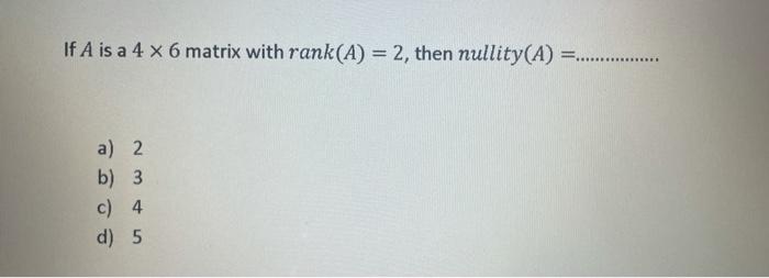 Solved If A is a 4 x 6 matrix with rank(A) = 2, then | Chegg.com
