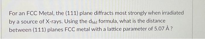 Solved For an FCC Metal, the (111) plane diffracts most | Chegg.com