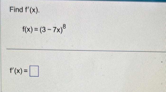 Solved Find f′(x). f(x)=(3−7x)8 f′(x)=Find f′(x) | Chegg.com