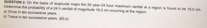 Solved QUESTION 2. On the basis of isopluvial maps the 50 | Chegg.com