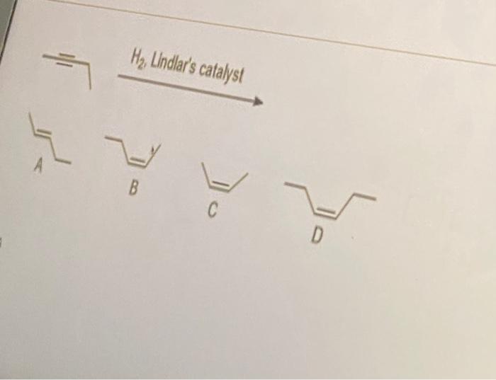 Solved H, Lindlar's catalyst B С D | Chegg.com