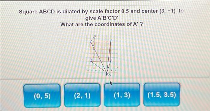 Solved Square ABCD is dilated by scale factor 0.5 and center | Chegg.com