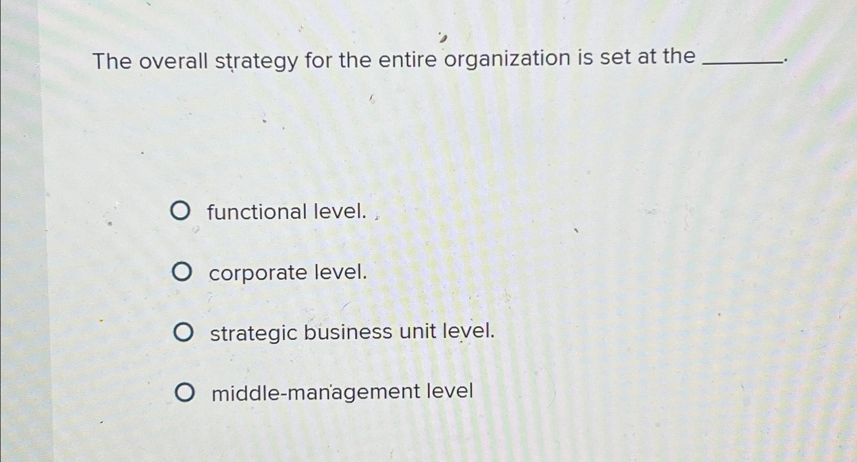 Solved The overall strategy for the entire organization is | Chegg.com