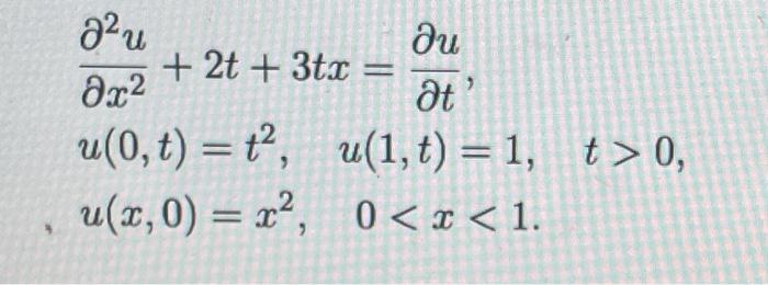 Solved ∂x2∂2u+2t+3tx=∂t∂uu(0,t)=t2,u(1,t)=1,t>0u(x,0)=x2,0 | Chegg.com