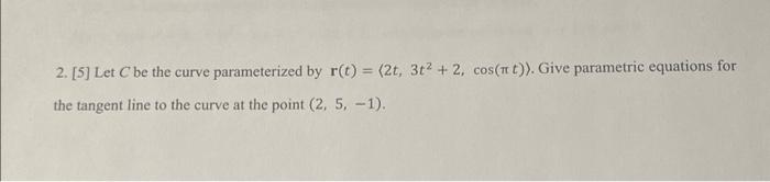 Solved 2. [5] Let C be the curve parameterized by | Chegg.com