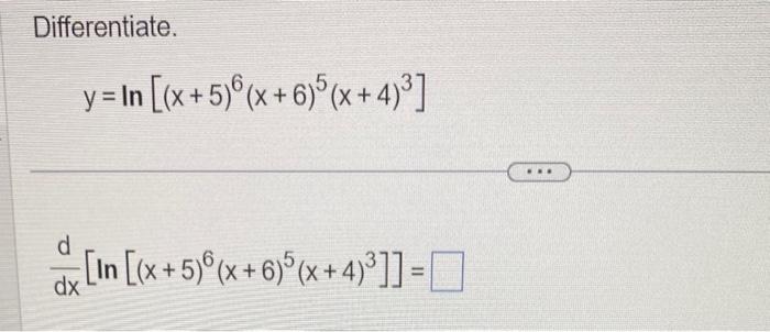 Solved Differentiate. y=ln[(x+5)6(x+6)5(x+4)3] | Chegg.com