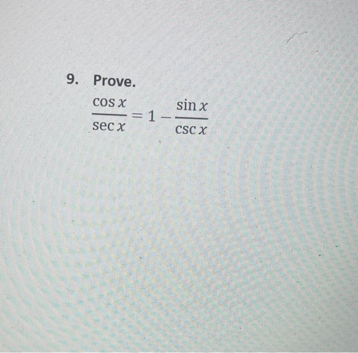 Solved 9. Prove. COS X sec x = 1 - sin x CSC X | Chegg.com