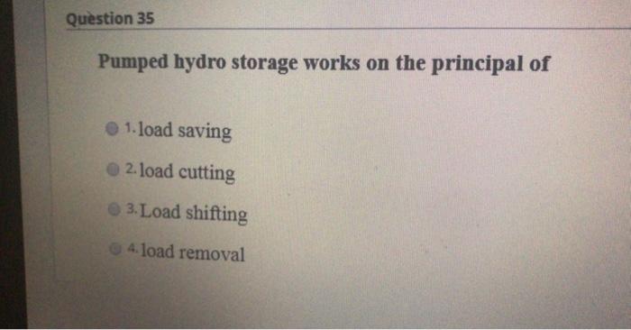 Solved Question 35 Pumped hydro storage works on the | Chegg.com