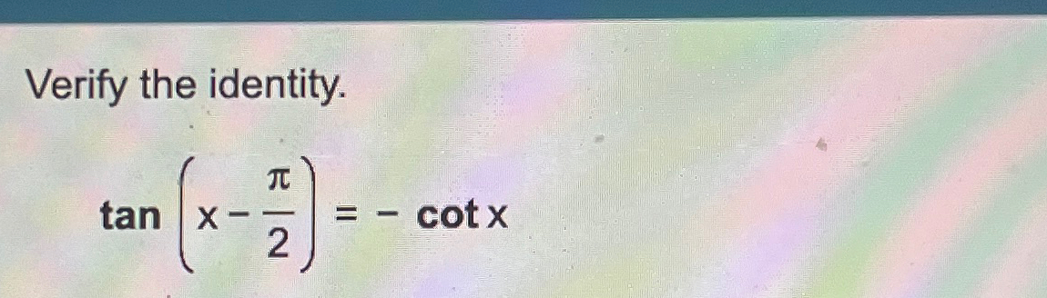 Solved Verify the identity.tan(x-π2)=-cotx | Chegg.com