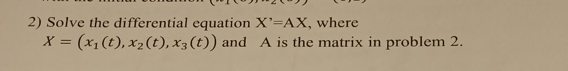 Solved 2) Solve the differential equation X′=AX, where | Chegg.com