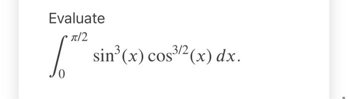 Solved Evaluate ∫0π/2sin3(x)cos3/2(x)dx | Chegg.com