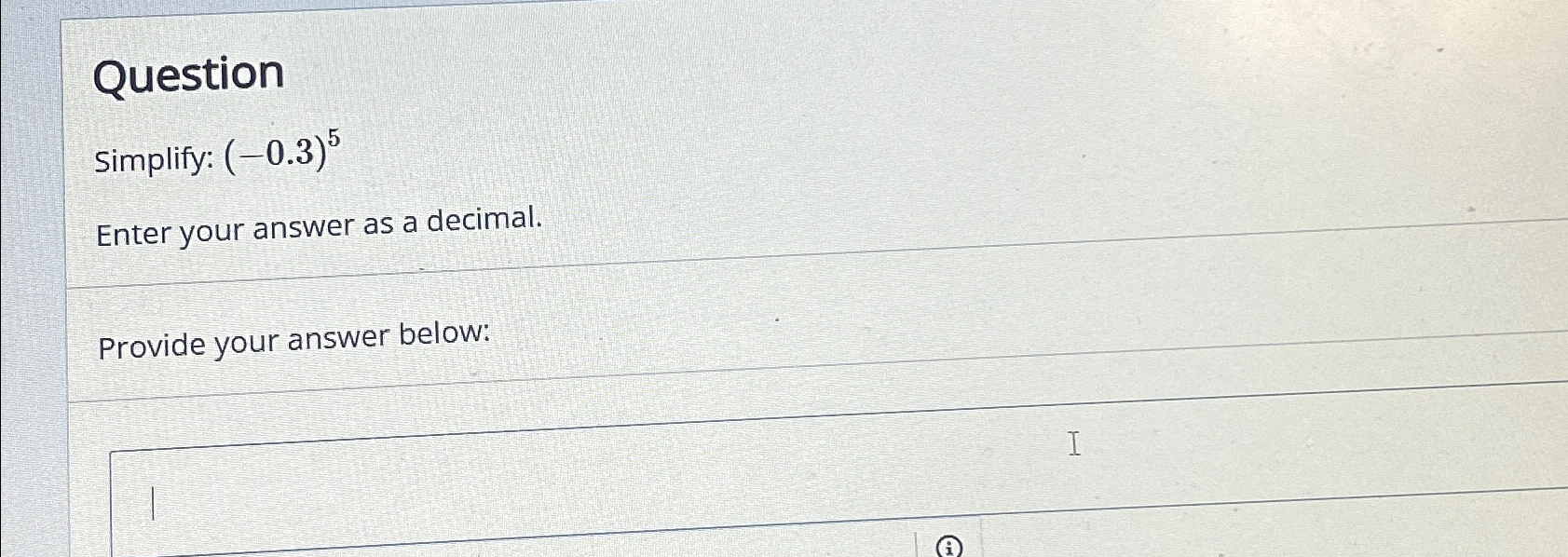 Solved QuestionSimplify: (-0.3)5Enter your answer as a | Chegg.com Solved QuestionSimplify: (-0.3)5Enter your answer as a | Chegg.com