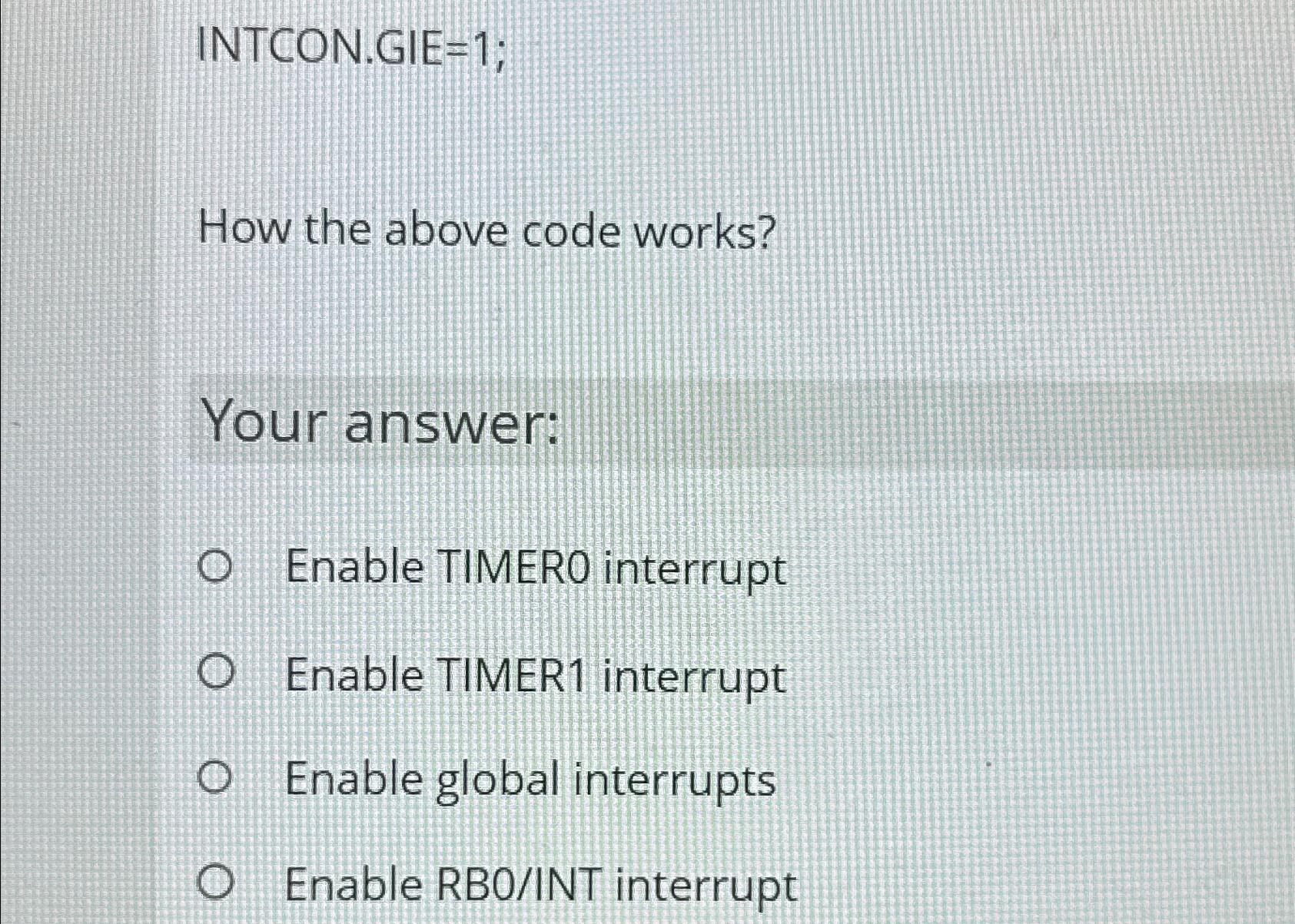 Solved INTCON.GIE=1;How the above code works?Your | Chegg.com