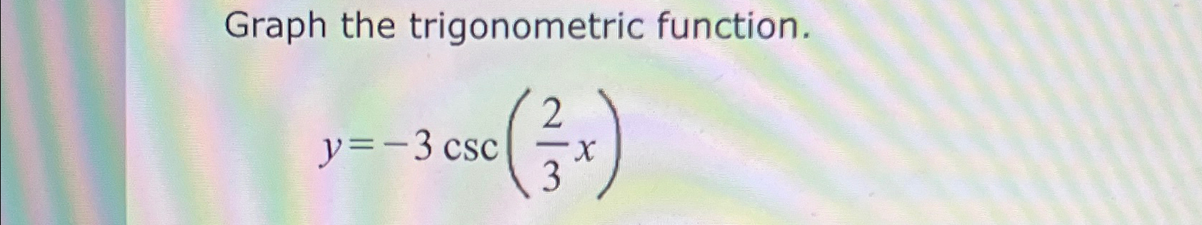 Solved Graph the trigonometric function.y=-3csc(23x) | Chegg.com