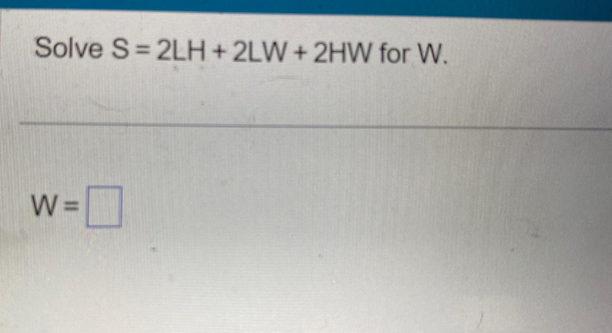 Solved Solve S=2LH+2LW+2HW ﻿for W.W= | Chegg.com