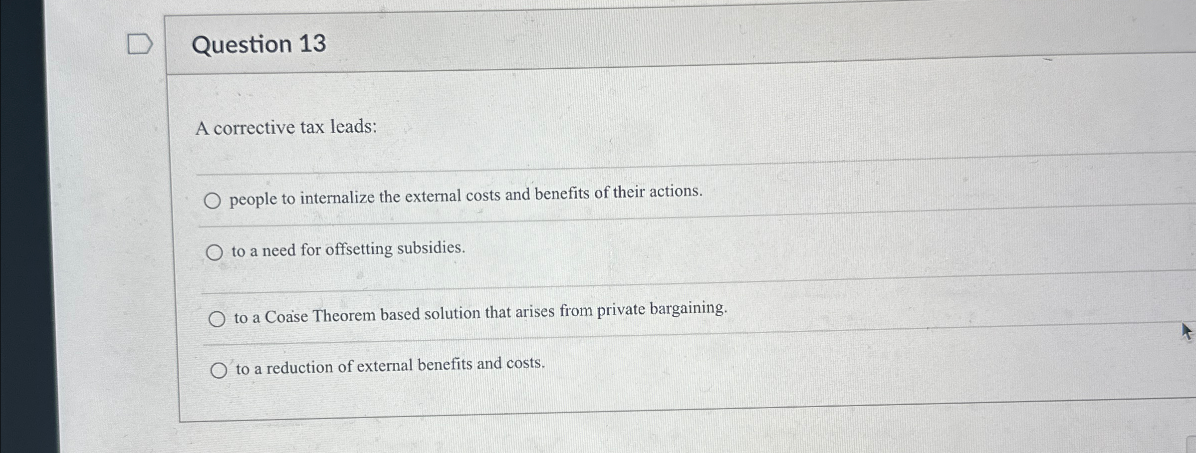 Solved Question 13A corrective tax leads:people to | Chegg.com