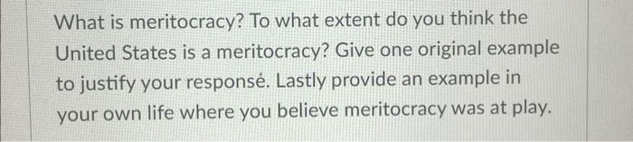 Solved What is meritocracy? To what extent do you think the | Chegg.com
