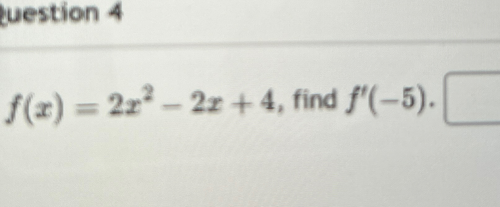 Solved f(x)=2x2-2x+4, ﻿find f'(-5). | Chegg.com