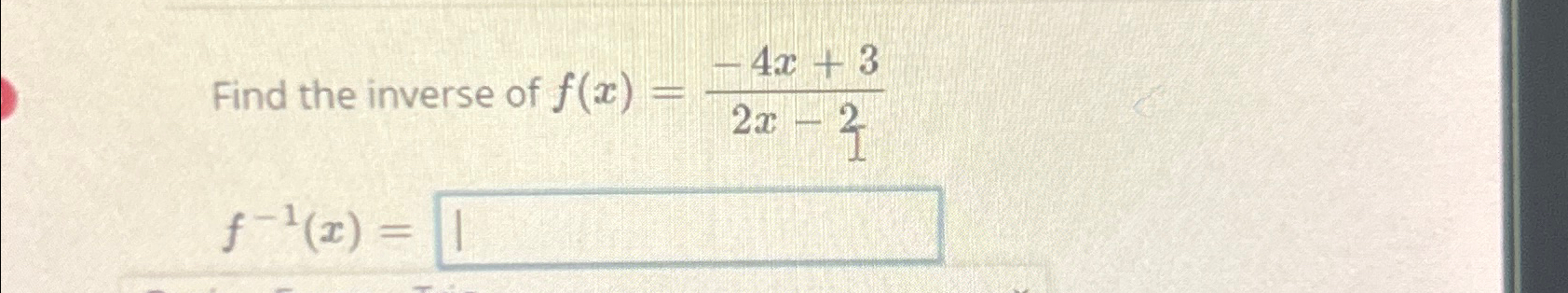 Solved Find the inverse of f(x)=-4x+32x-2f-1(x)= | Chegg.com