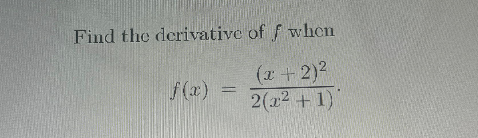 Solved Find the derivative of f ﻿whenf(x)=(x+2)22(x2+1) | Chegg.com