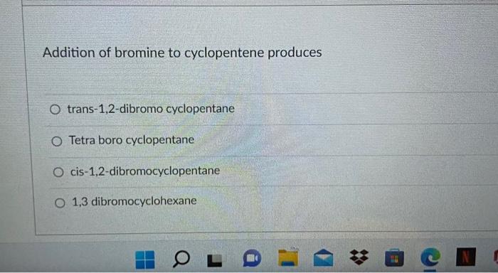 Solved Addition of bromine to cyclopentene produces o | Chegg.com