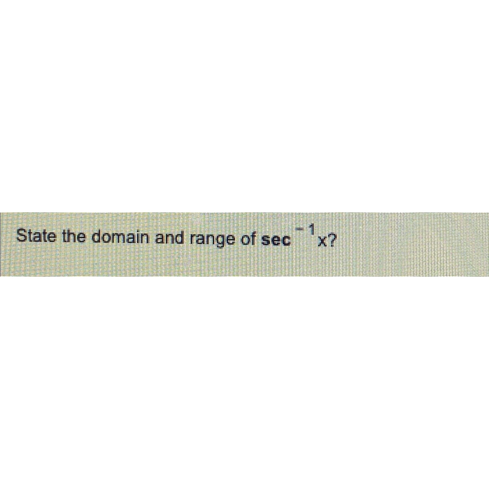 Solved State the domain and range of sec-1x? | Chegg.com